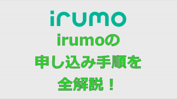 irumo(イルモ)の申し込み手順を全解説【画像付き】！